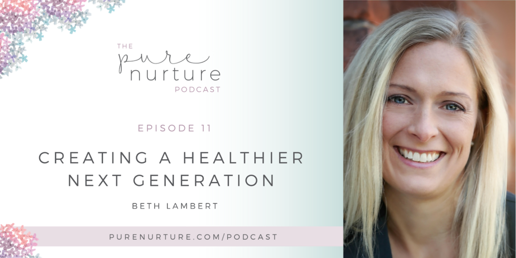 011: Creating a Healthier Next Generation with Beth Lambert | Pure Nurture