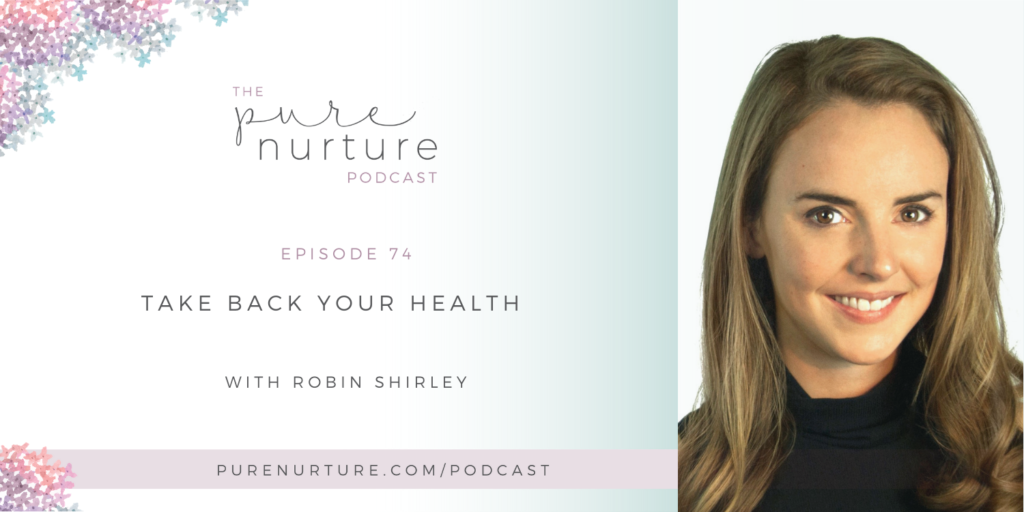 074: Take Back Your Health with Robin Shirley | Pure Nurture