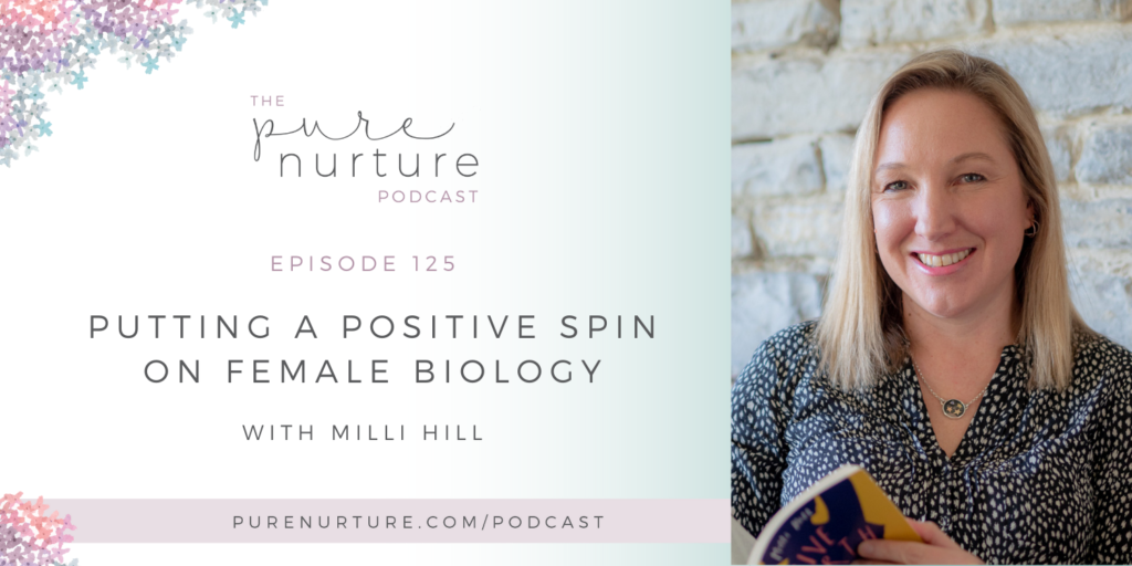 125: Putting a Positive Spin on Female Biology with Milli Hill | Pure Nurture